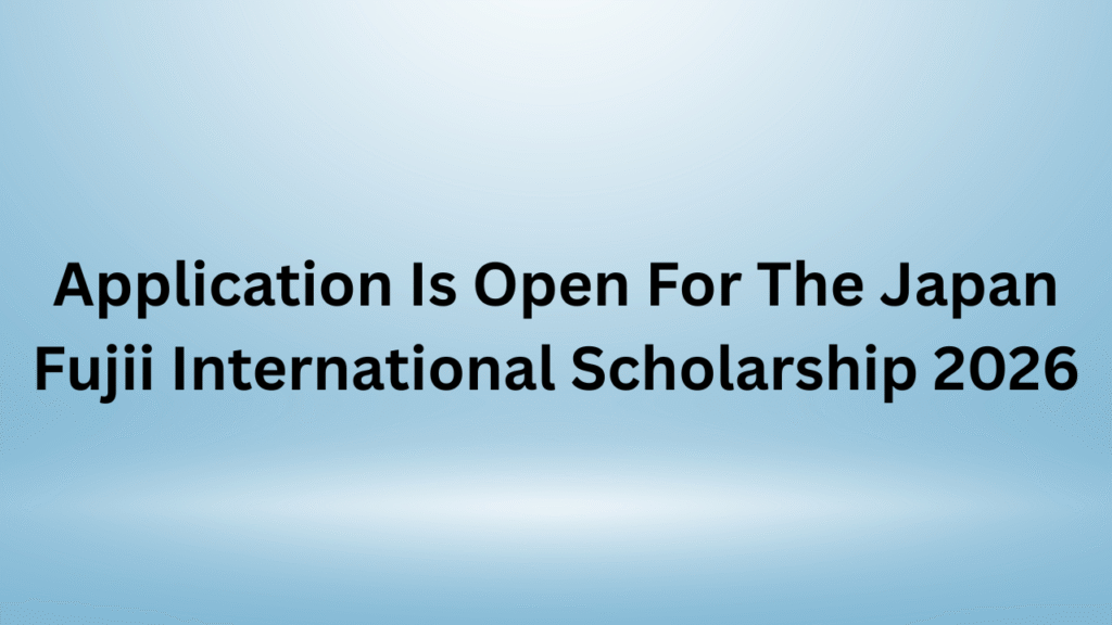 Application Is Open For The Japan Fujii International Scholarship 2026 ...